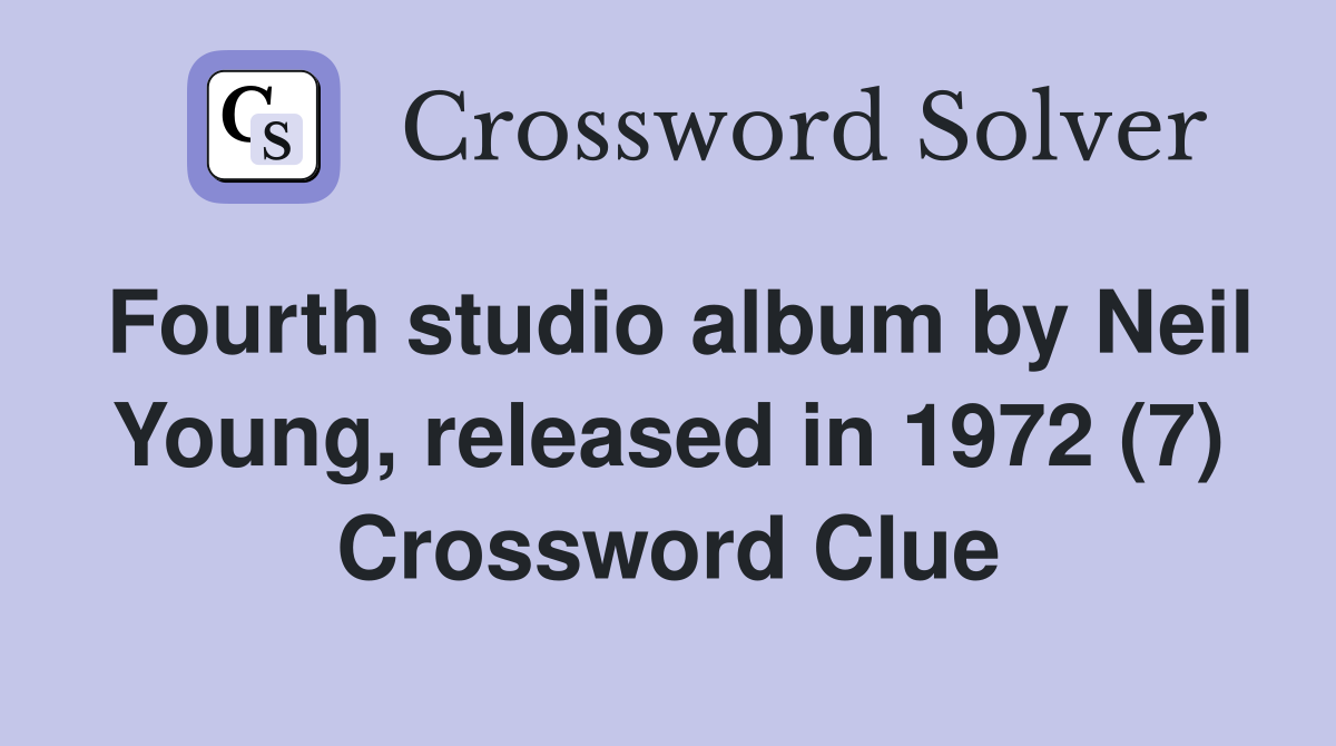 Fourth studio album by Neil Young, released in 1972 (7) - Crossword Clue Answers - Crossword Solver
